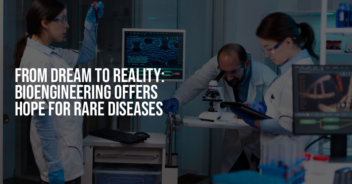 From Dream to Reality: Bioengineering Offers Hope for Rare Diseases