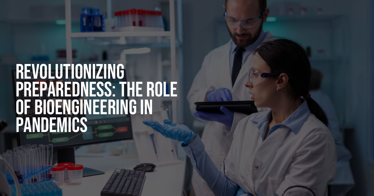 Revolutionizing Preparedness: The Role of Bioengineering in Pandemics